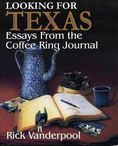 Looking For Texas: Essays from the Coffee Ring Journal by Rick ...