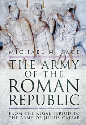 The Army of the Roman Republic: From the Regal Period to the Army of ...