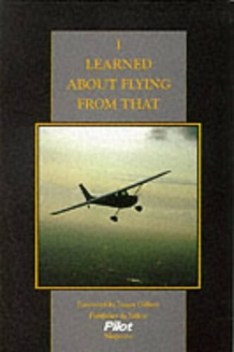 I Learned About Flying from That: From the Pages of "Pilot Maga ...