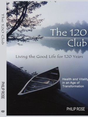 THE 120 CLUB - LIVING THE GOOD LIFE FOR 120 YEARS: HEALTH By Philip ...