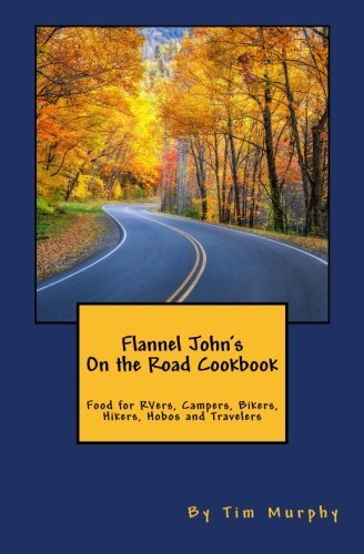 Flannel John's On the Road Cookbook: Food for RVers, Campers, Bikers ...