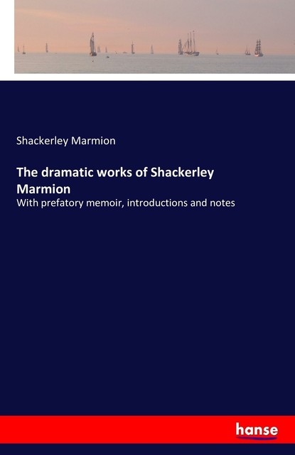 The Dramatic Works of Shackerley Marmion von Shackerley Marmion (2016 ...