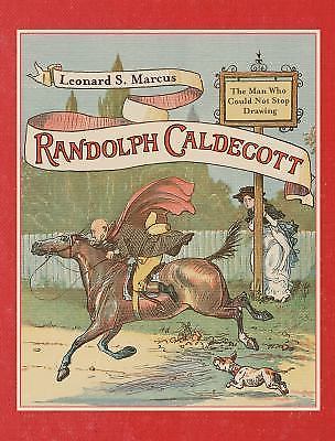 Randolph Caldecott: The Man Who Could Not Stop Drawing by Marcus ...