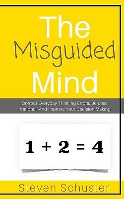 The Misguided Mind Correct Everyday Thinking Errors Be Less Irr by ...