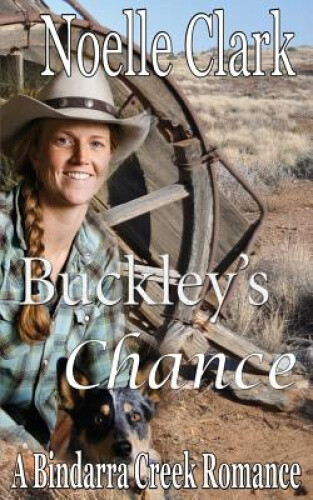Buckley's Chance (Bindarra Creek Romance) by Noelle Clark 9780648382102 ...