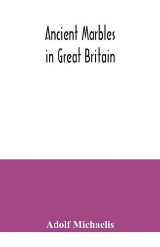Ancient marbles in Great Britain by Adolf Michaelis (English) Paperback ...