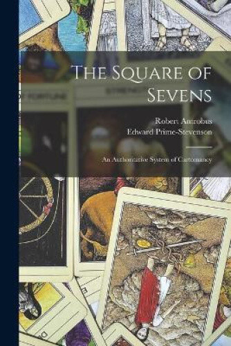 The Square of Sevens; an Authoritative System of Cartomancy by Robert ...
