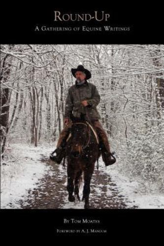 Round-Up : A Gathering of Equine Writings by Tom Moates (2011, Trade ...