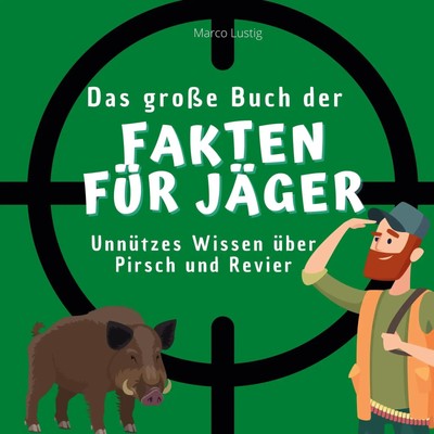 Das große Buch der Fakten für Jäger Unnützes Wissen über Pirsch und ...