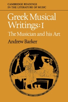 Greek Musical Writings: Volume 1, The Musician and his Art (Cambridge ...