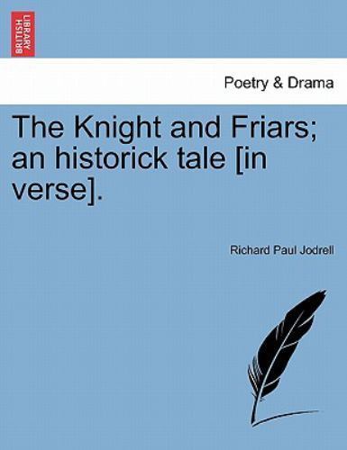 Knight and Friars; an Historick Tale [in Verse] by Richard Paul Jodrell ...