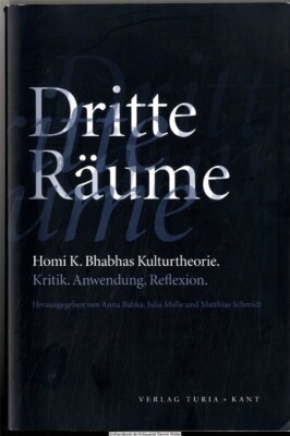 Dritte Räume : Homi K. Bhabhas Kulturtheorie v. Anna Babka ...
