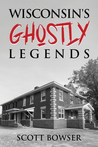 Wisconsin's Ghostly Legends by Scott E. Bowser Paperback Book ...