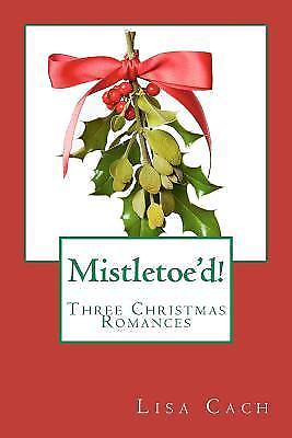 Mistletoe'd! : Three Christmas Novellas by Lisa Cach (2011, Trade ...