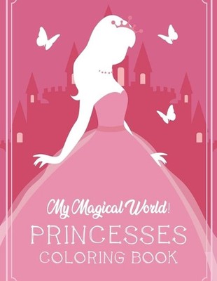 My Magical World! Princesses Coloring Book: Princess Illustrations And ...