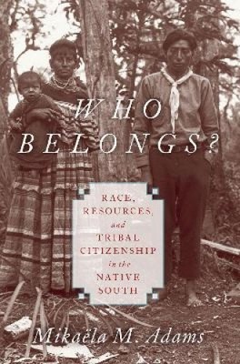 Who Belongs?: Race, Resources, and Tribal Citizenship in the Native ...