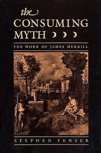 Consuming Myth: The Work of James Merrill by Stephen Yenser: New ...