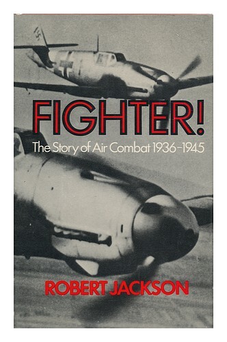 JACKSON, ROBERT (1941-) Fighter! : the Story of Air Combat, 1936-45 ...