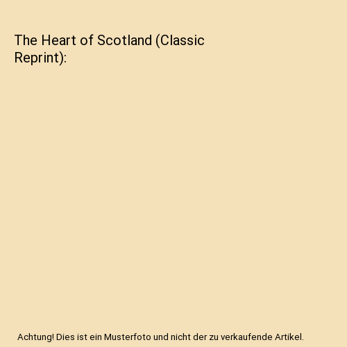 The Heart of Scotland (Classic Reprint), Ascott Robert Hope Moncrieff ...