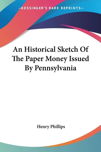 Henry Phillips | An Historical Sketch Of The Paper Money Issued By ...