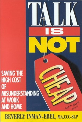 Talk is Not Cheap!: Saving the High Costs of Misunderstandings at Work ...