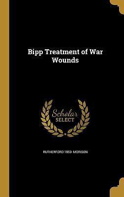 Bipp Treatment of War Wounds by Rutherford 1853- Morison (2016 ...