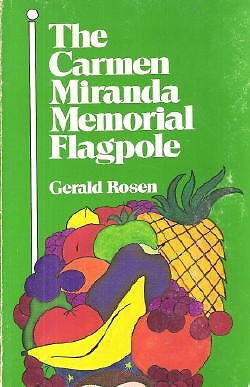 THE CARMEN MIRANDA MEMORIAL FLAGPOLE; A NOVEL By Gerald Rosen ...