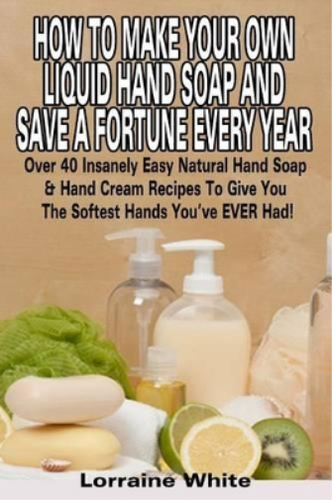 Lorraine White How To Make Your Own Liquid Hand Soap & Save A Fortune ...