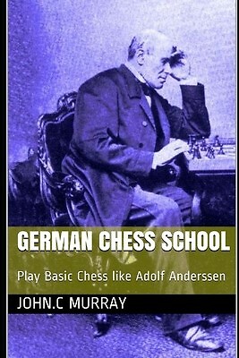 German Chess School: Play Basic Chess like Adolf Anderssen by Murray ...