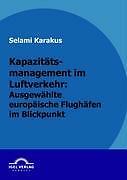 Kapazitätsmanagement im Luftverkehr: Ausgewählte Europäische Flughäfen im Blickpunkt von Selami ...