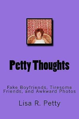 Petty Thoughts : Fake Boyfriends, Tiresome Friends, and Awkward Photos by Lisa Petty (2015 ...