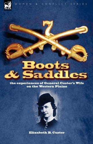BOOTS AND SADDLES: THE EXPERIENCES OF GENERAL CUSTER'S By Elizabeth B ...