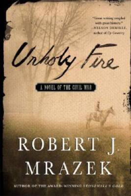 Unholy Fire: A Novel of the Civil War - Paperback By Mrazek, Robert J ...
