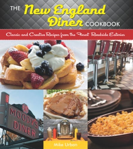 New England Diner Cookbook: Classic and Creative Recipes from the ...