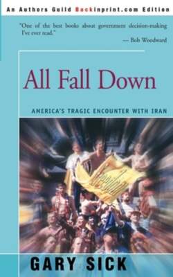 All Fall Down: America's Tragic Encounter with Iran by Gary G Sick: New ...