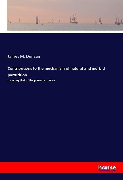 Contributions to the mechanism of natural and morbid parturition von ...
