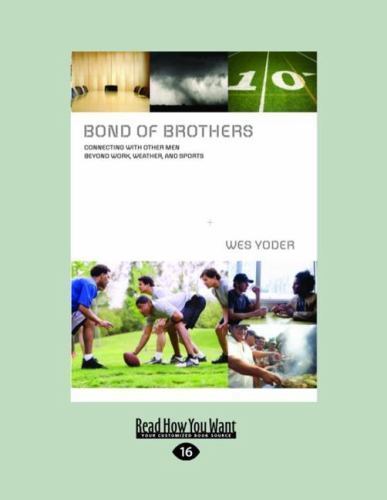 Bond of Brothers : Connecting with Other Men Beyond Work, Weather and ...