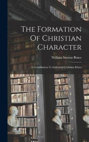 The Formation Of Christian Character: A Contribution To Individual ...