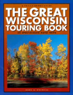 The Great Wisconsin Touring Book: 30 Spectacular Auto Trips by Gary ...