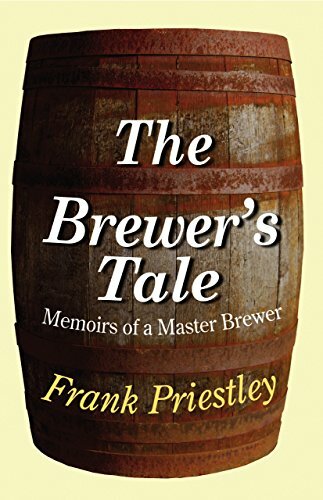The Brewer's Tale: Memoirs of a Master Brewer by Frank Priestley ...