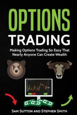 Options Trading: Making Options Trading So Easy That Nearly Anyone Can ...