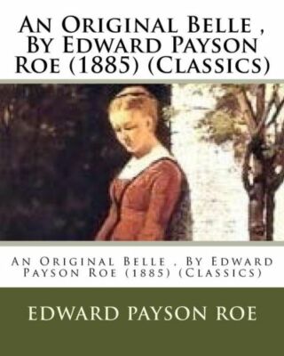 An Original Belle, By Edward Payson Roe (1885) (Classics) 9781530484454 ...