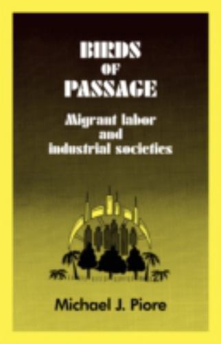 Birds of Passage : Migrant Labor and Industrial Societies by Michael J ...