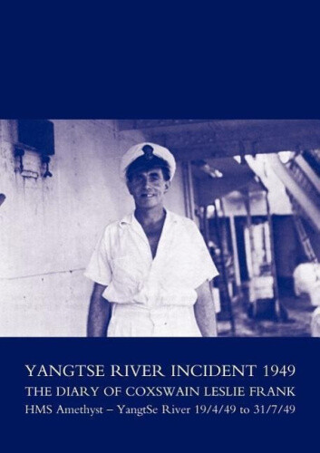Yangtse River Incident 1949: The Diary of Coxswain Leslie Frank: HMS ...