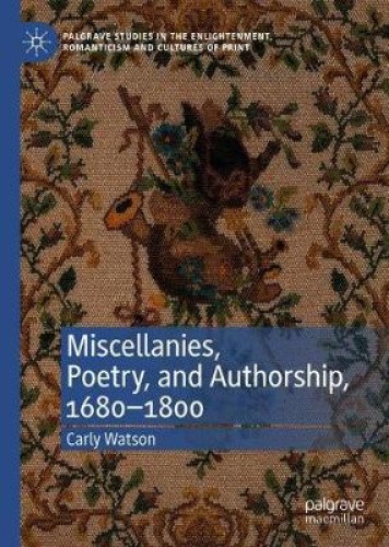 Miscellanies, Poetry, and Authorship, 1680–1800 (Palgrave Studies in ...