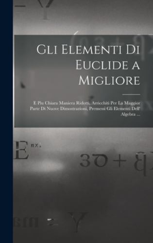 Gli Elementi Di Euclide a Migliore : E Piu Chiara Maniera Ridotti ...