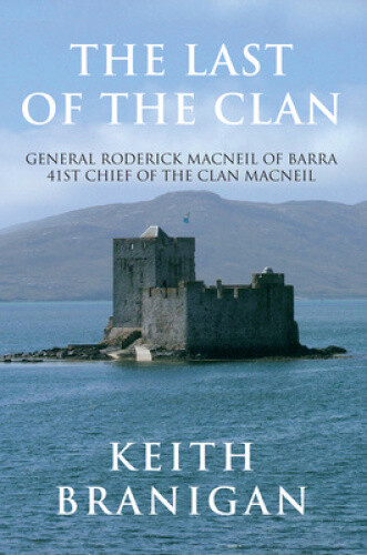 The Last of the Clan: General Roderick MacNeil of Barra 41st Chief of ...