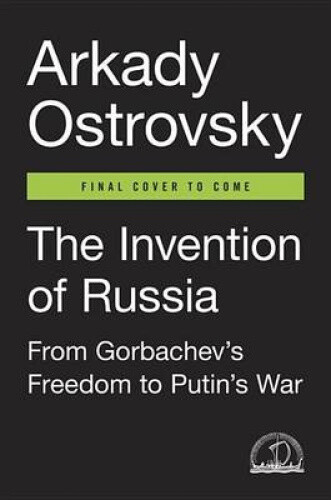 The Invention of Russia: From Gorbachev's Freedom to Putin's War ...