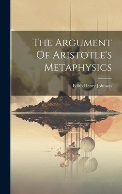 The Argument Of Aristotle's Metaphysics by Edith Henry Johnson ...