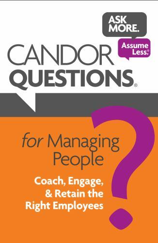Candor Questions® for Managing People : Coach, Engage, and Retain the ...